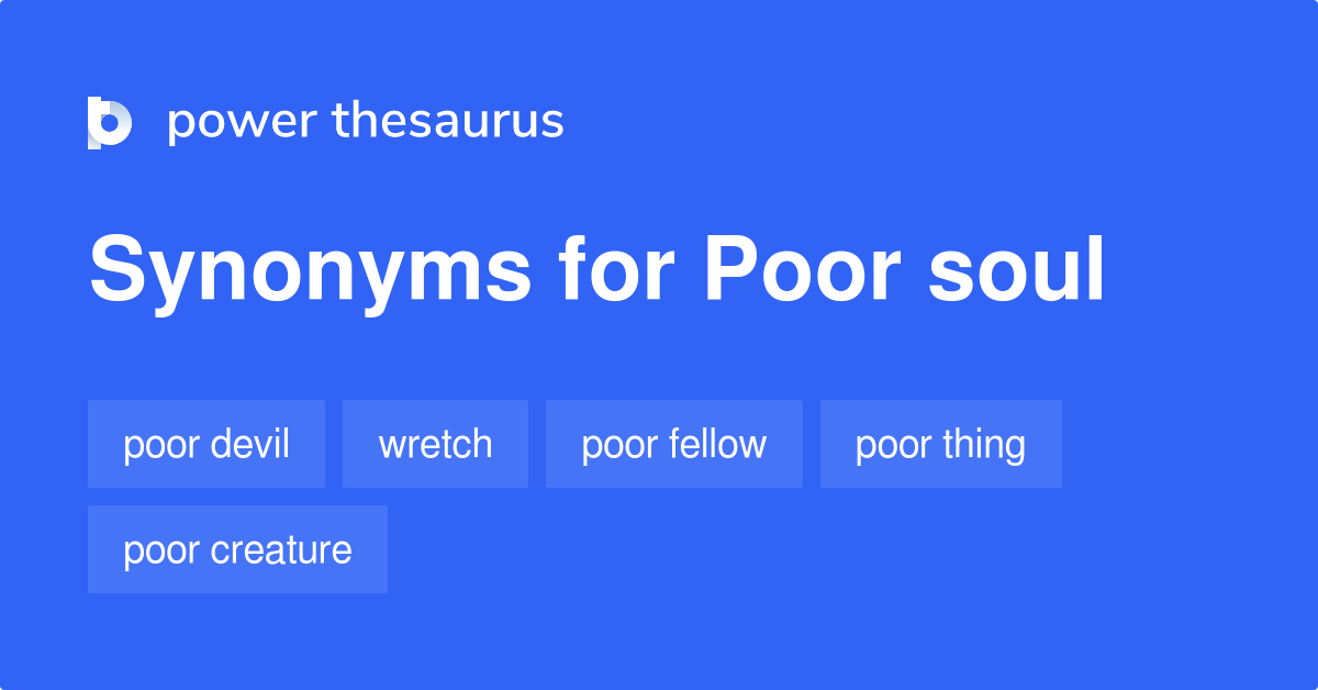 POOR SOUL Synonyms: 133 Similar Words & Phrases
