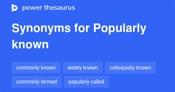 POPULARLY KNOWN Synonyms: 168 Similar Words & Phrases