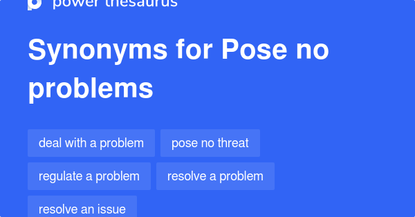 Pose No Problems synonyms - 121 Words and Phrases for Pose No Problems