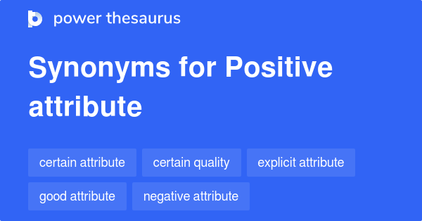 POSITIVE ATTRIBUTE Synonyms: 214 Similar Words & Phrases