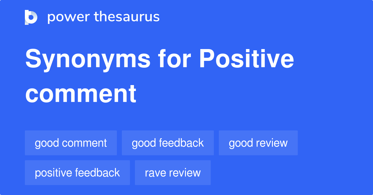 POSITIVE COMMENT Synonyms: 97 Similar Words & Phrases