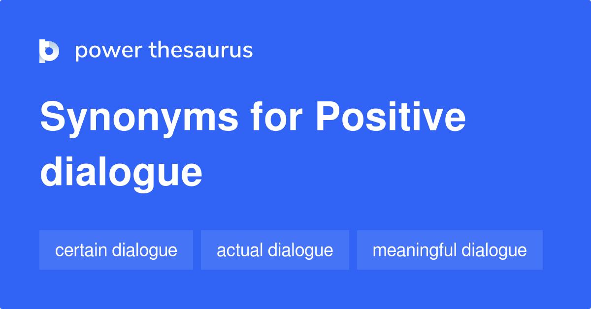 POSITIVE DIALOGUE Synonyms: 29 Similar Phrases