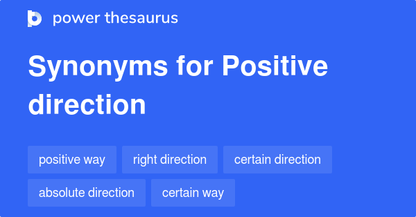 POSITIVE DIRECTION Synonyms: 84 Similar Words & Phrases