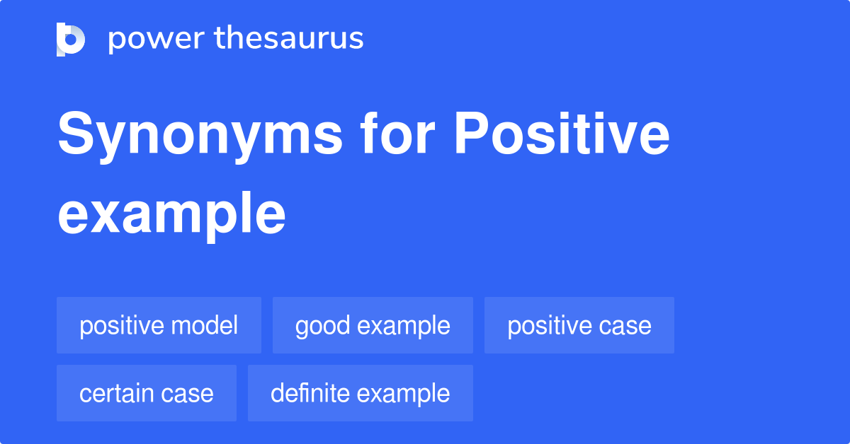 POSITIVE EXAMPLE Synonyms: 55 Similar Words & Phrases