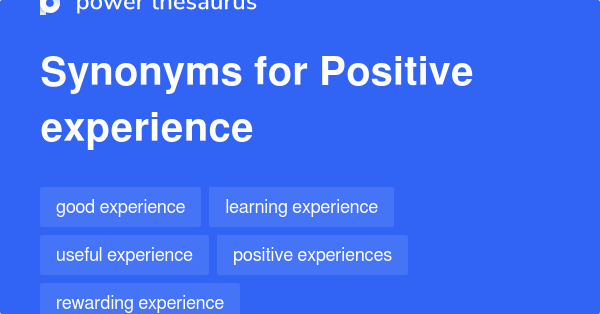 POSITIVE EXPERIENCE Synonyms: 350 Similar Words & Phrases