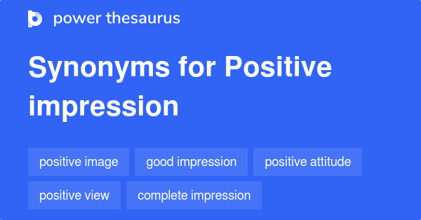 POSITIVE IMPRESSION Synonyms: 178 Similar Words & Phrases