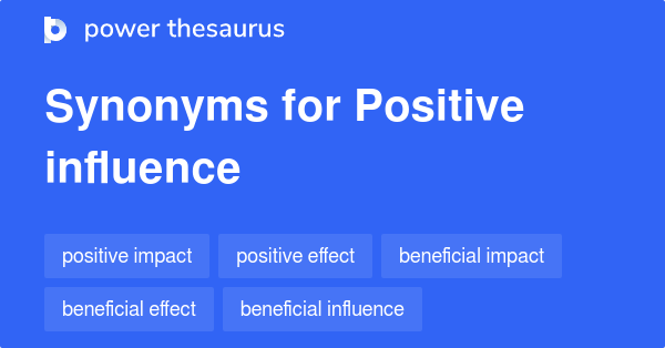 POSITIVE INFLUENCE Synonyms: 681 Similar Words & Phrases