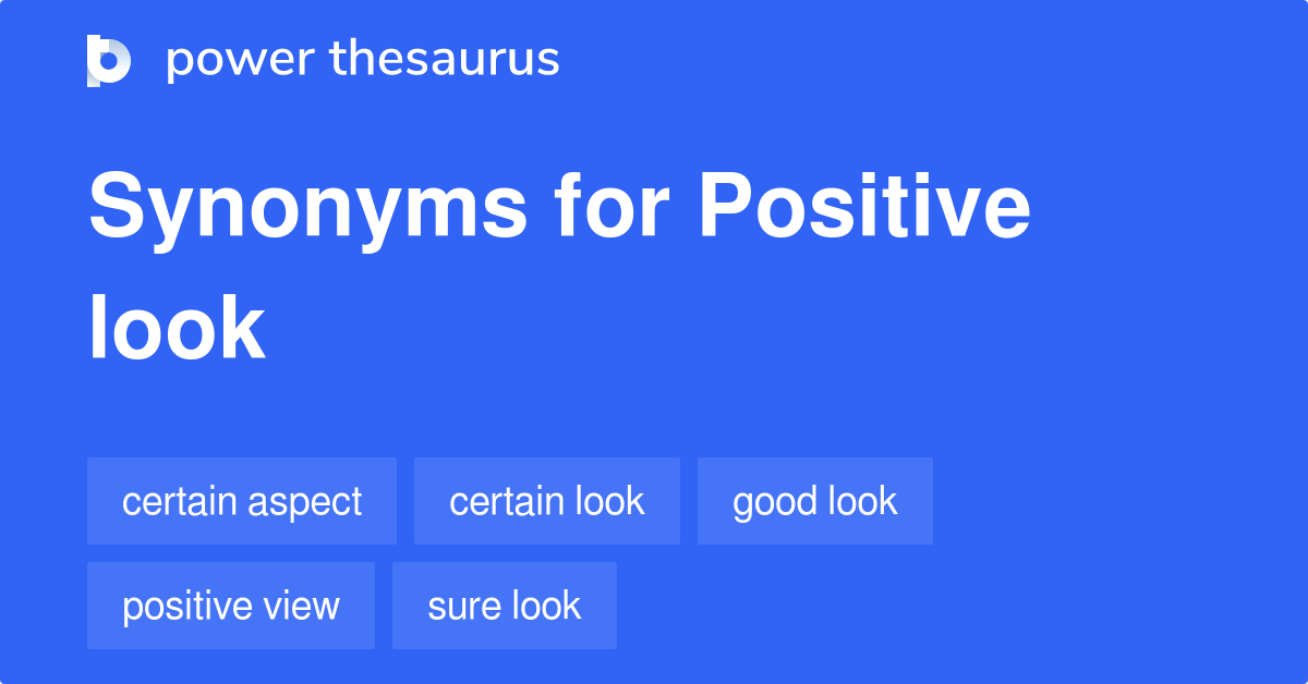 POSITIVE LOOK Synonyms: 83 Similar Phrases