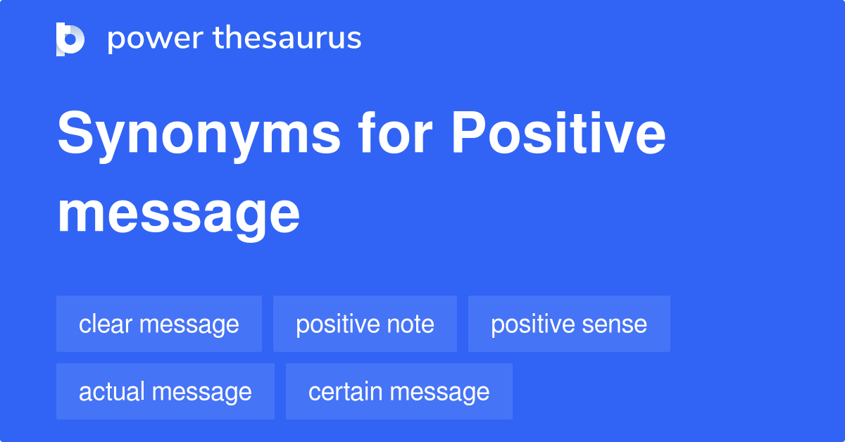 POSITIVE MESSAGE Synonyms: 115 Similar Phrases