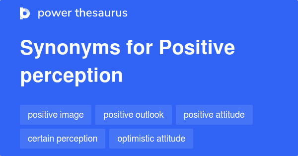 POSITIVE PERCEPTION Synonyms: 219 Similar Words & Phrases