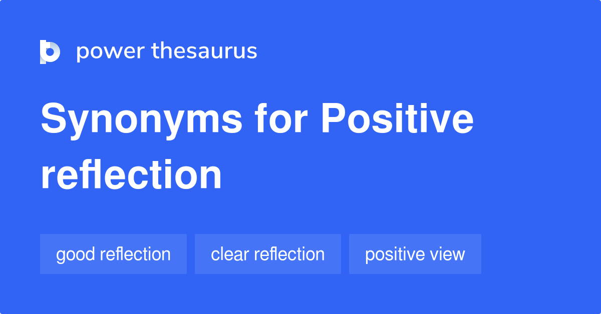 POSITIVE REFLECTION Synonyms: 50 Similar Words & Phrases