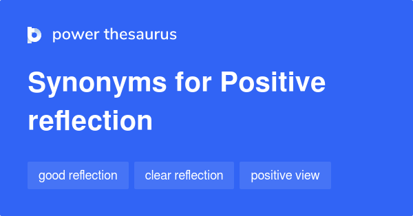 POSITIVE REFLECTION Synonyms: 50 Similar Words & Phrases