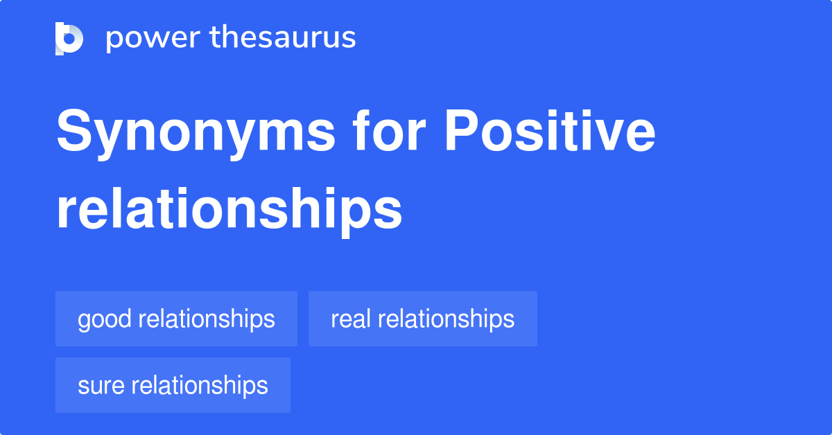 POSITIVE RELATIONSHIPS Synonyms: 56 Similar Phrases