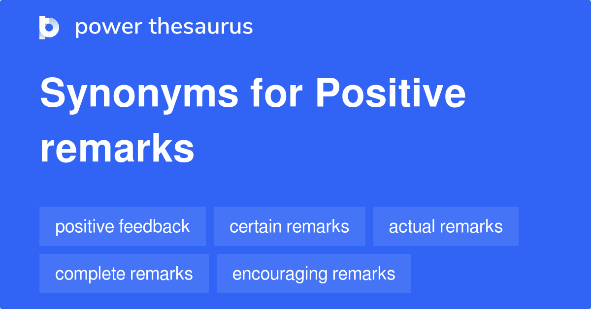 POSITIVE REMARKS Synonyms: 118 Similar Words & Phrases