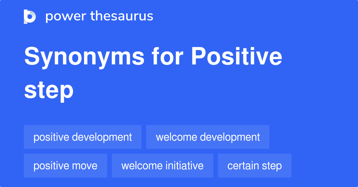 POSITIVE STEP Synonyms: 228 Similar Phrases