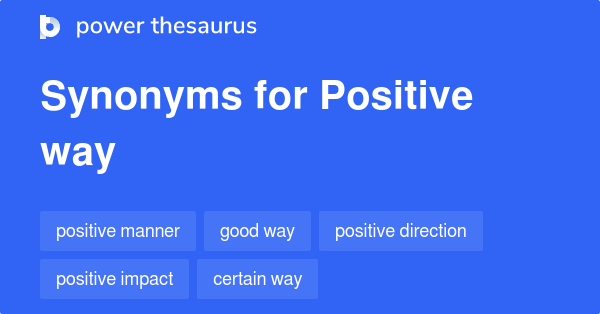 POSITIVE WAY Synonyms: 260 Similar Words & Phrases