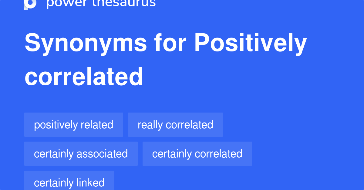 POSITIVELY CORRELATED Synonyms: 251 Similar Words & Phrases