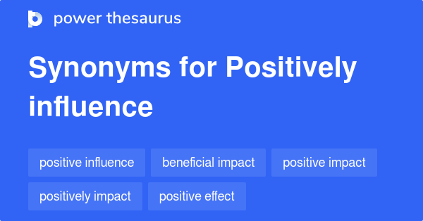 POSITIVELY INFLUENCE Synonyms: 202 Similar Words & Phrases