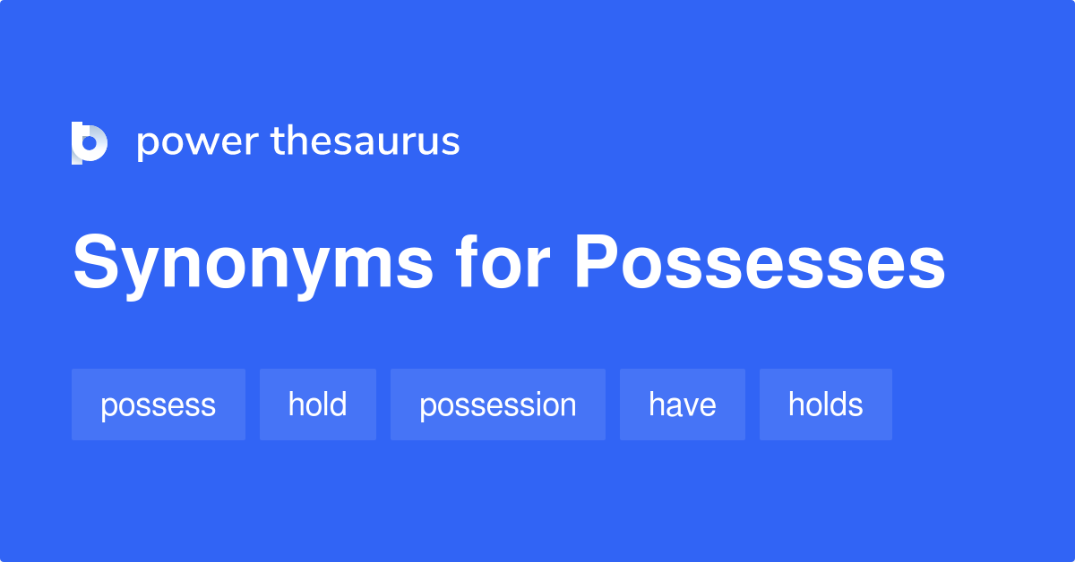 POSSESSES Synonyms: 396 Similar Words & Phrases