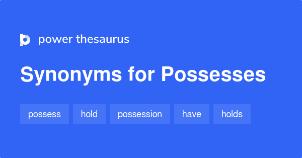 POSSESSES Synonyms: 396 Similar Words & Phrases