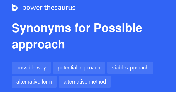 POSSIBLE APPROACH Synonyms: 171 Similar Phrases