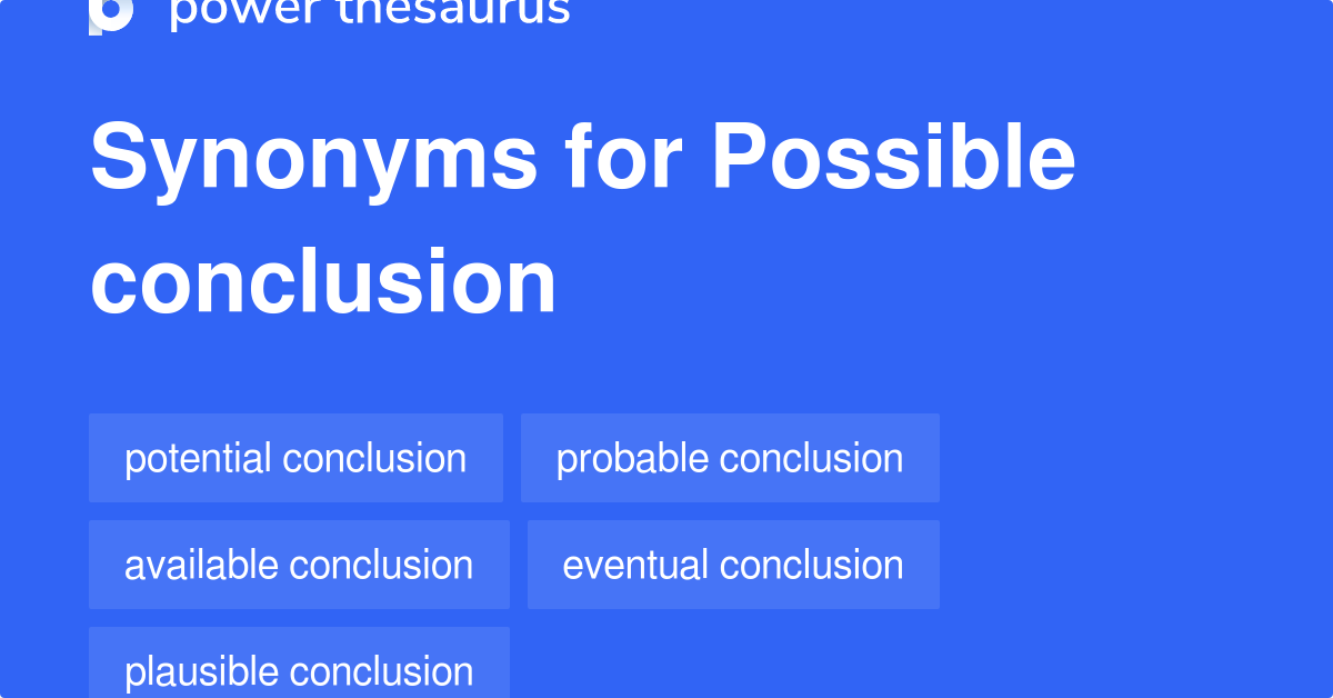 Possible Conclusion synonyms - 62 Words and Phrases for Possible Conclusion