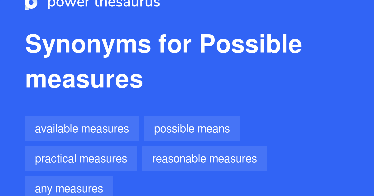 POSSIBLE MEASURES Synonyms: 59 Similar Phrases