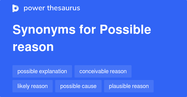 POSSIBLE REASON Synonyms: 119 Similar Phrases