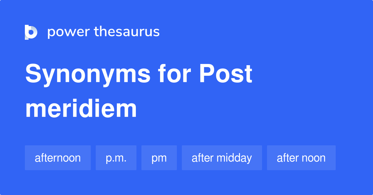 POST MERIDIEM Synonyms: 61 Similar Words & Phrases