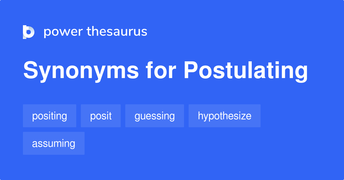POSTULATING Synonyms: 247 Similar Words & Phrases