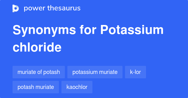 POTASSIUM CHLORIDE Synonyms: 93 Similar Words & Phrases