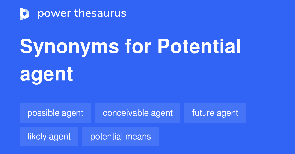 POTENTIAL AGENT Synonyms: 54 Similar Phrases