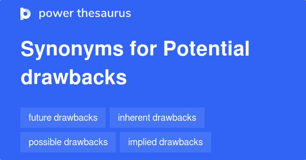 POTENTIAL DRAWBACKS Synonyms: 142 Similar Phrases