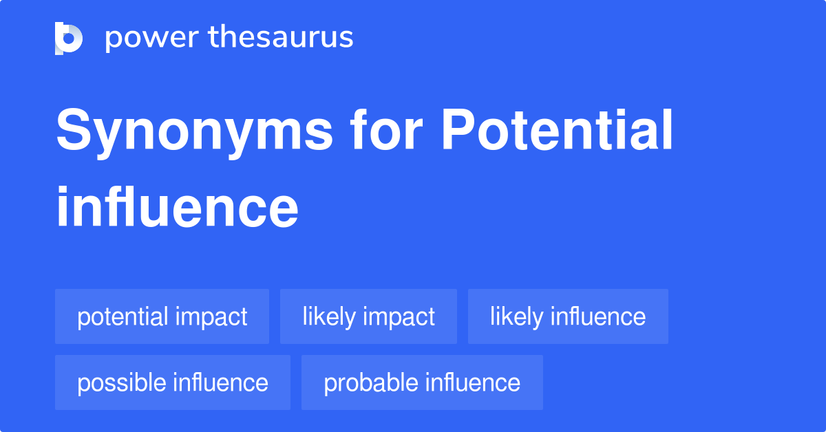 POTENTIAL INFLUENCE Synonyms: 96 Similar Phrases