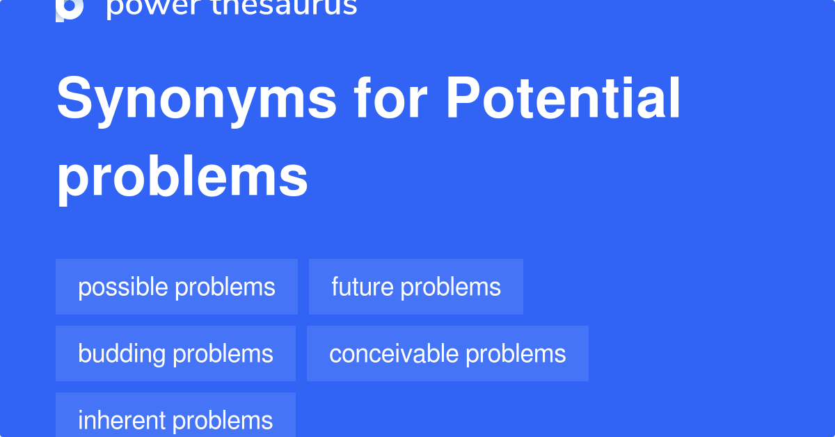 POTENTIAL PROBLEMS Synonyms: 150 Similar Phrases