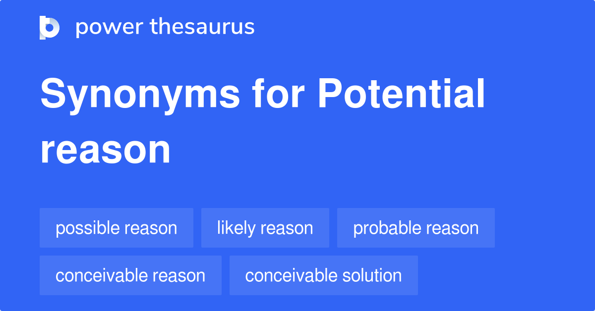 POTENTIAL REASON Synonyms: 48 Similar Phrases