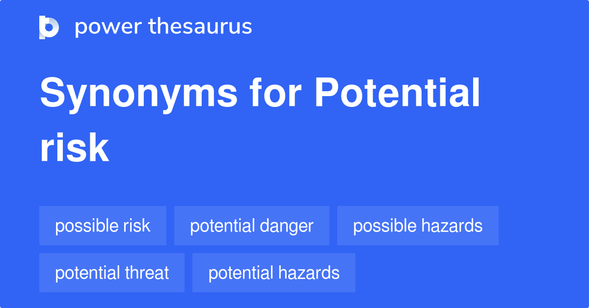 POTENTIAL RISK Synonyms: 276 Similar Words & Phrases
