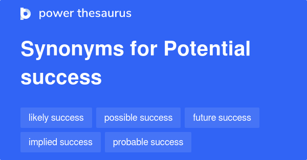 POTENTIAL SUCCESS Synonyms: 58 Similar Phrases