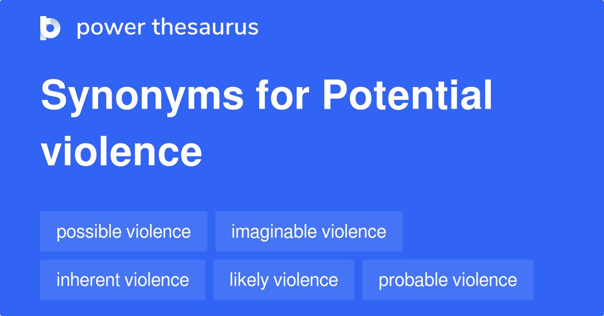 POTENTIAL VIOLENCE Synonyms: 68 Similar Phrases