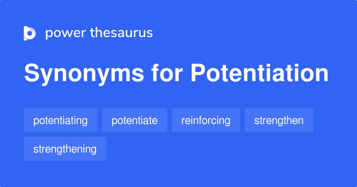 Potentiation synonyms - 106 Words and Phrases for Potentiation