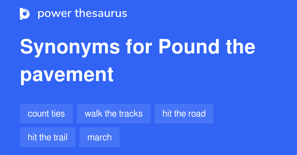 POUND THE PAVEMENT Synonyms: 81 Similar Words & Phrases