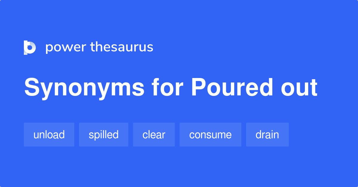 Poured Out synonyms - 330 Words and Phrases for Poured Out