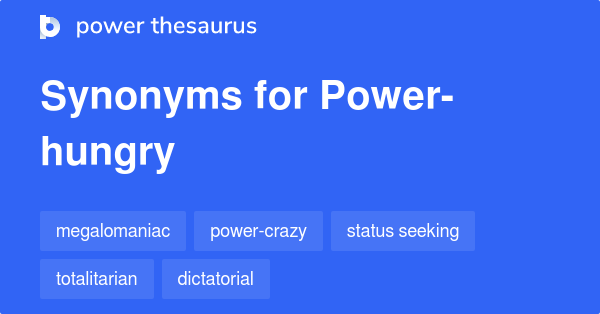 POWER-HUNGRY Synonyms: 370 Similar Words & Phrases