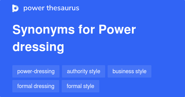 POWER DRESSING Synonyms: 25 Similar Words & Phrases