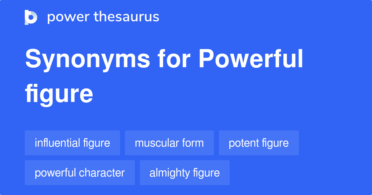 POWERFUL FIGURE Synonyms: 193 Similar Words & Phrases