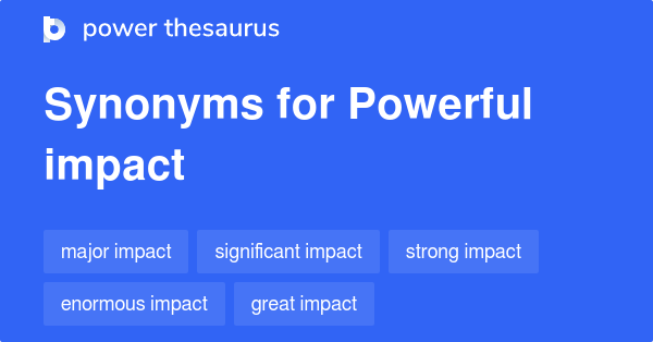 POWERFUL IMPACT Synonyms: 355 Similar Words & Phrases