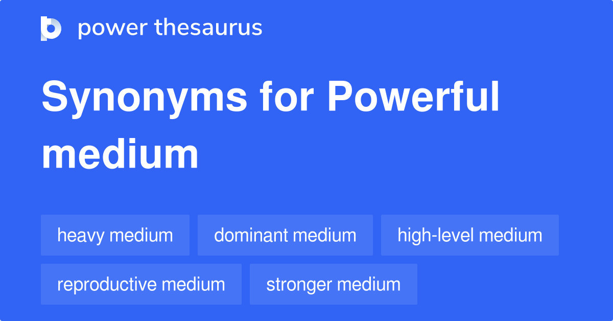 POWERFUL MEDIUM Synonyms: 36 Similar Phrases