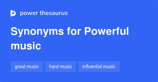 POWERFUL MUSIC Synonyms: 128 Similar Phrases