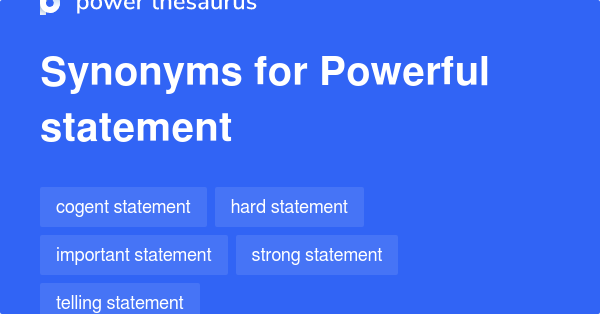 POWERFUL STATEMENT Synonyms: 110 Similar Phrases