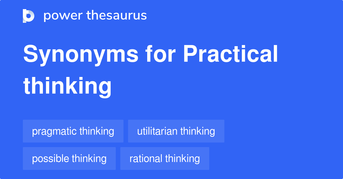 PRACTICAL THINKING Synonyms: 58 Similar Words & Phrases